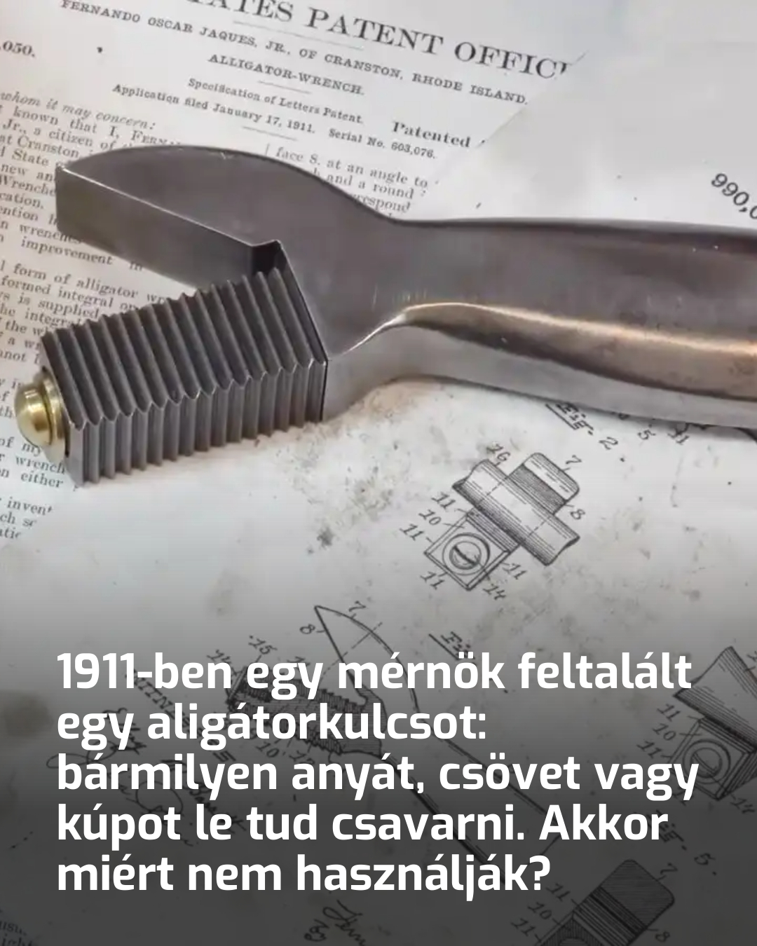 1911-ben egy mérnök feltalált egy aligátorkulcsot: bármilyen anyát ...
