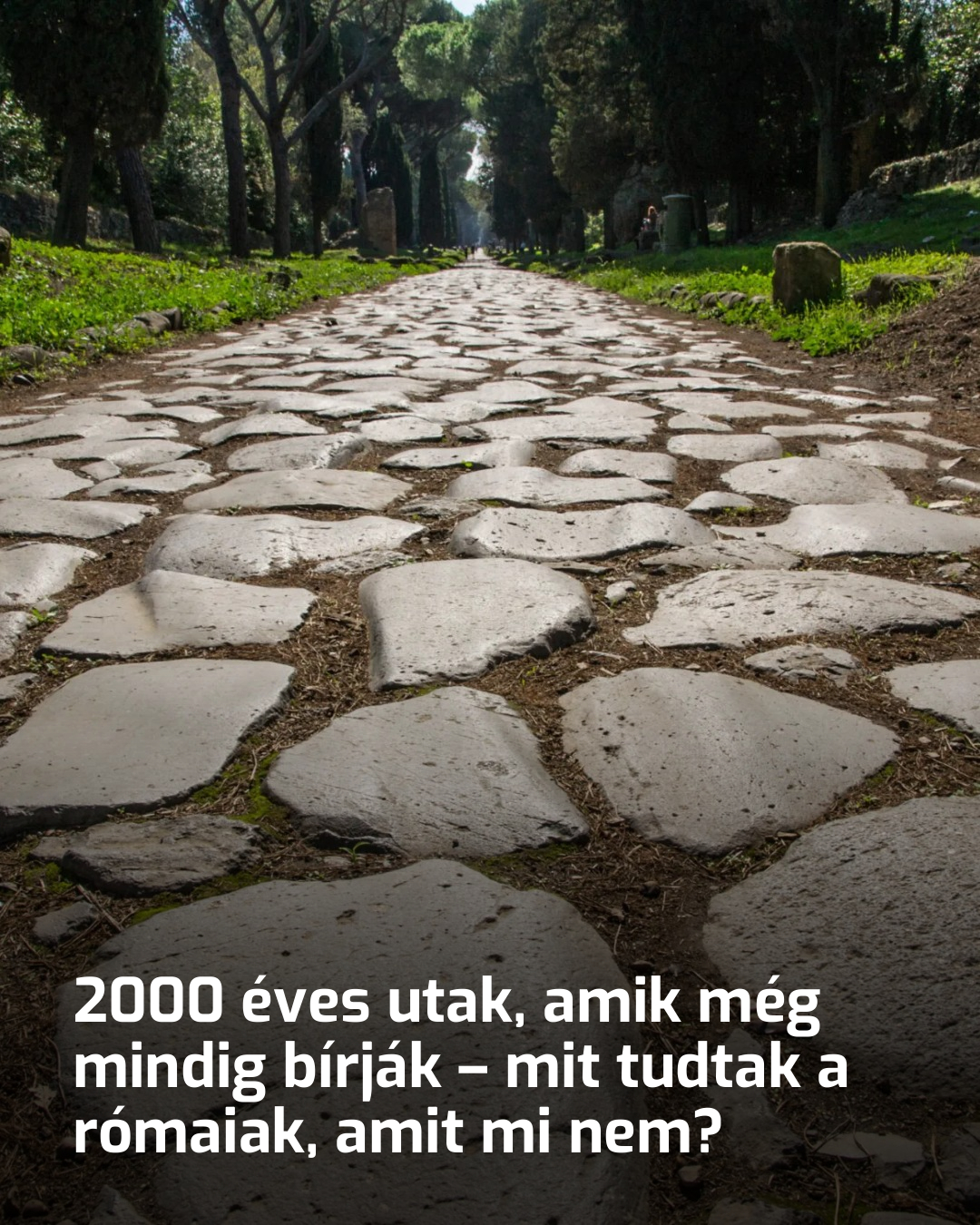 Hogyan tudtak a rómaiak olyan utakat építeni, hogy azok a mai napig ...