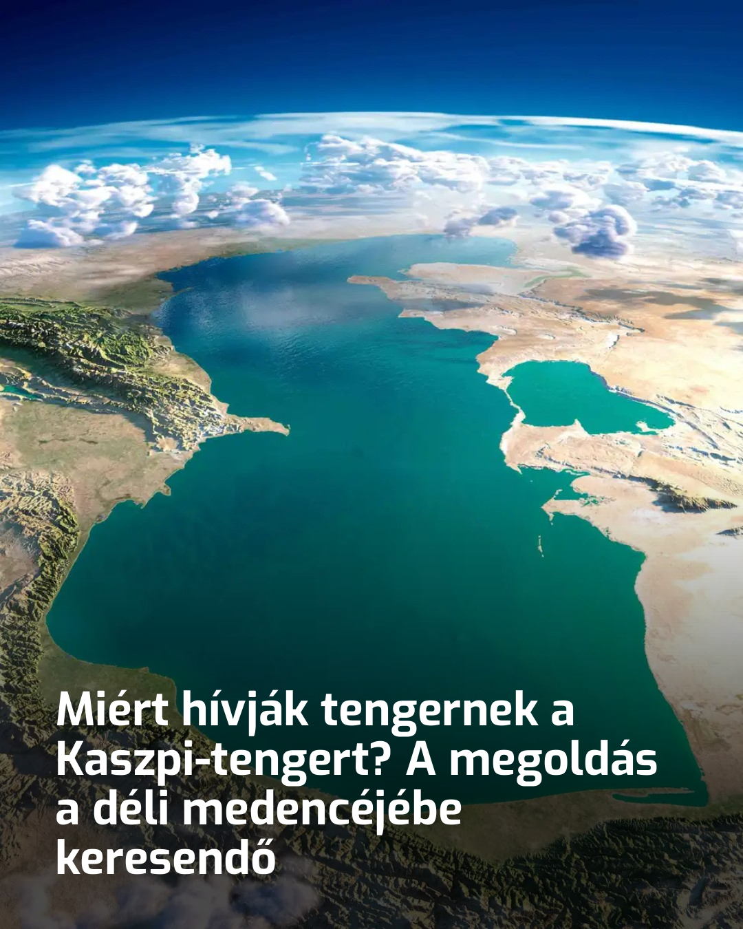 Kaszpi-tenger: miért „tenger”, és nem tó? A megoldás a déli ...